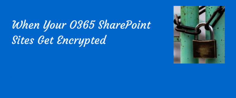 When Your O365 SharePoint Sites Get Encrypted